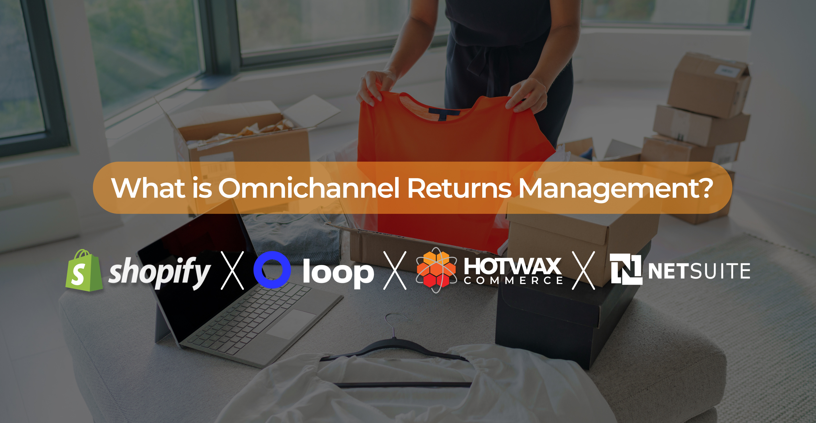 What is Omnichannel Returns Management? How to Guide: Shopify x Loop Returns x HotWax x NetSuite